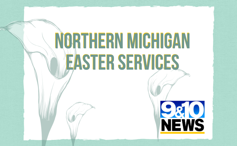 Northern Michigan Easter Sunday Service Live Streams – 910News.com