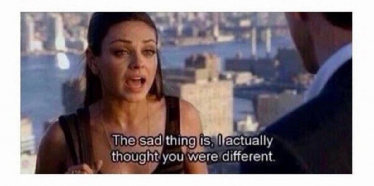 The Sad Thing Is I Actually Thought You Were Different