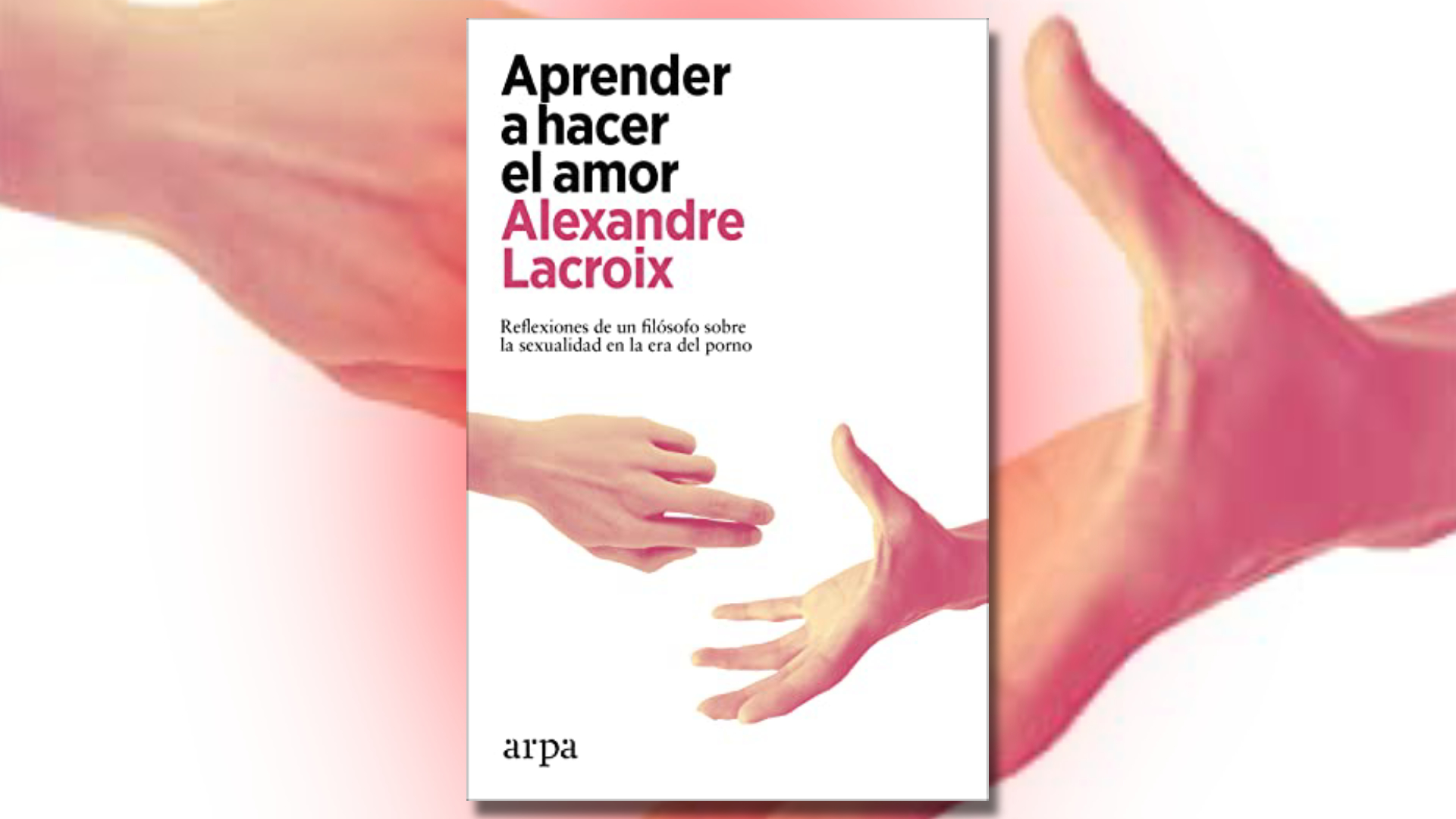 “aprender A Hacer El Amor” Un Manual Ensayístico Para Alcanzar Las 8290